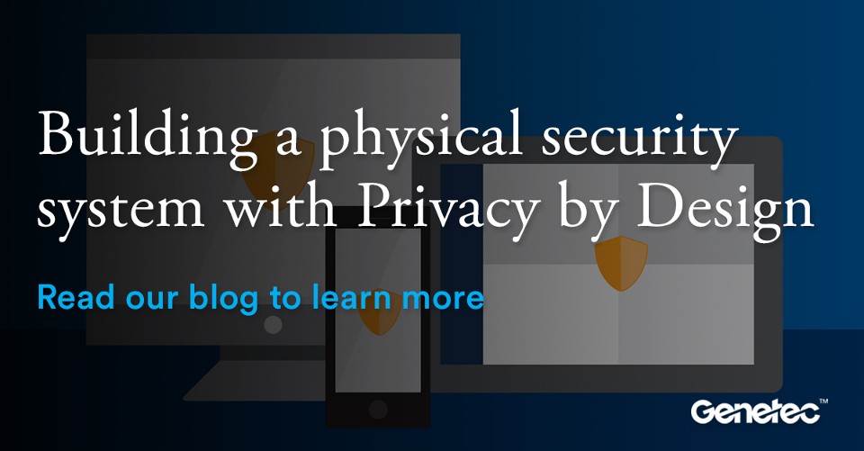 Get physical security solutions with Privacy by Design